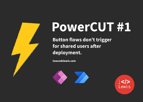 PowerCUT #1 - Button Flows don’t trigger for shared users after deployment - Low Code Lewis
